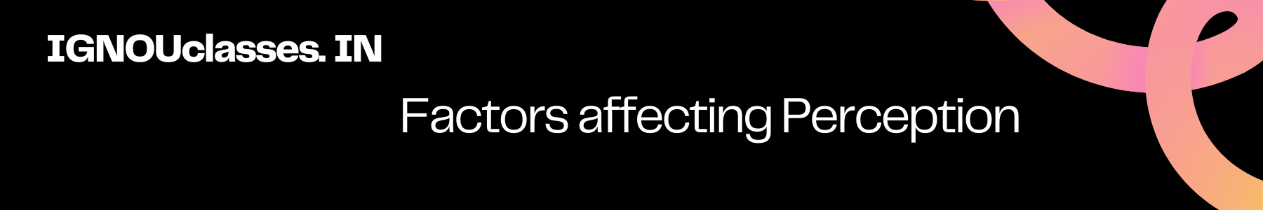 FACTORS AFFECTING PERCEPTION - IGNOU TUTOR